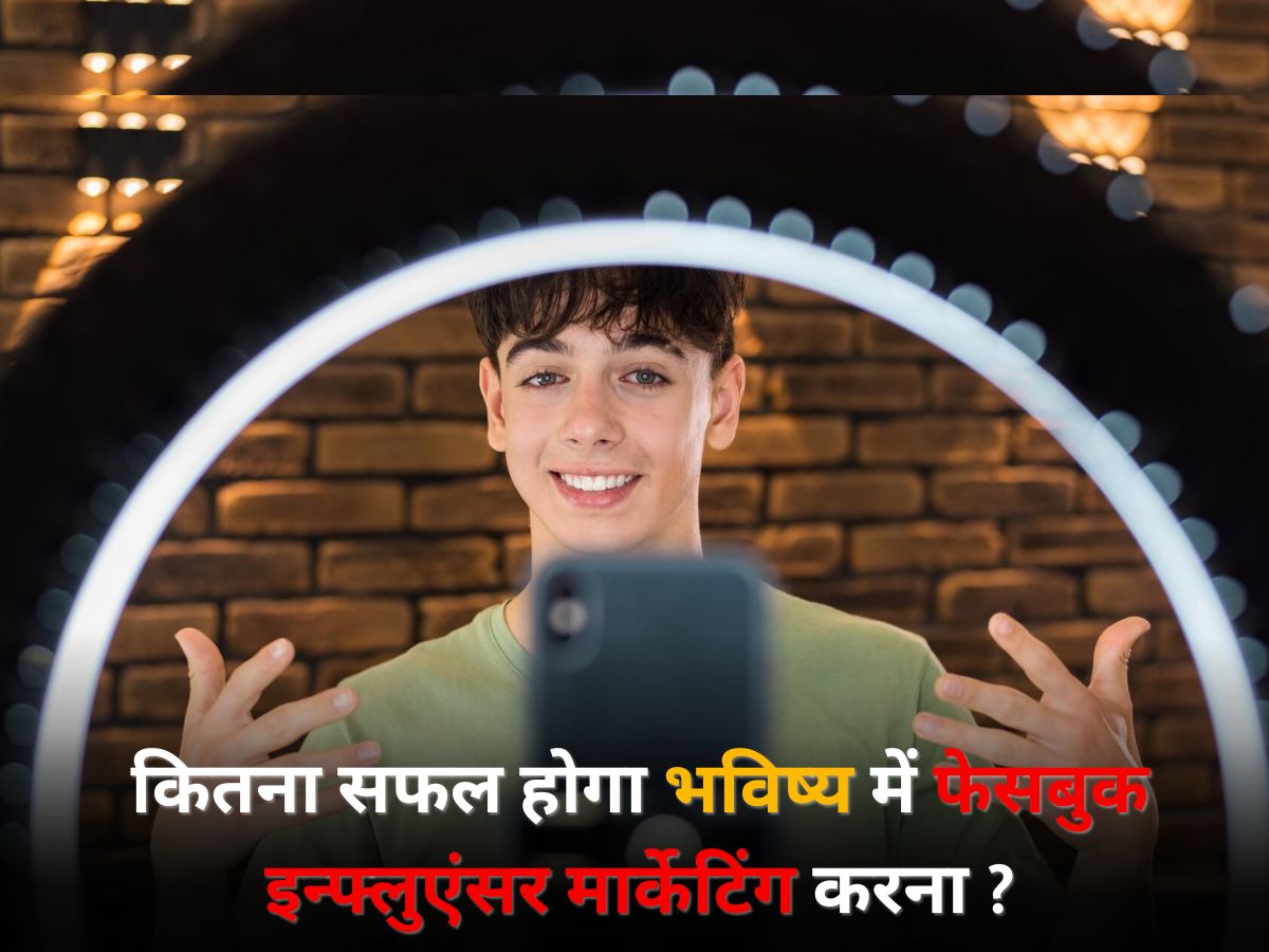 फेसबुक इंन्फ्लुएंसर मार्केटिंग का होगा नाश या विकास जानें भविष्य की झलक